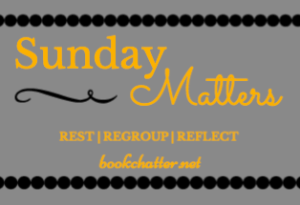 Sunday Matters: Ideas & Stuff | Book Chatter